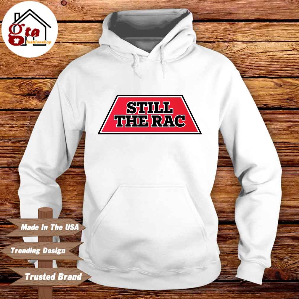 Still the rac shirt, hoodie, sweater, long sleeve and tank top