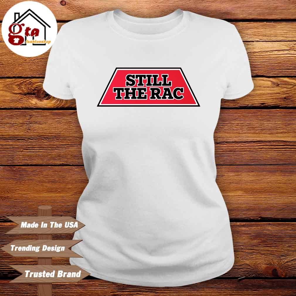 Still the rac shirt, hoodie, sweater, long sleeve and tank top